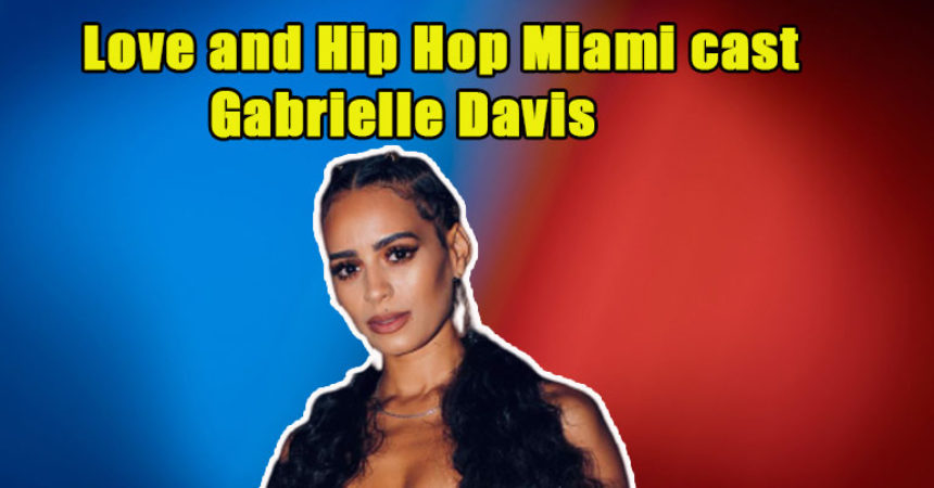 Gabrielle Davis; Meet Gabby from Love and Hip Hop Miami - TVShowcast