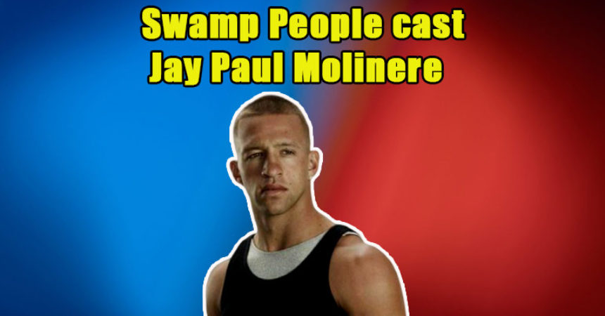 Meet Swamp People Cast, Jay Paul Molinere with His Net Worth & Bio ...